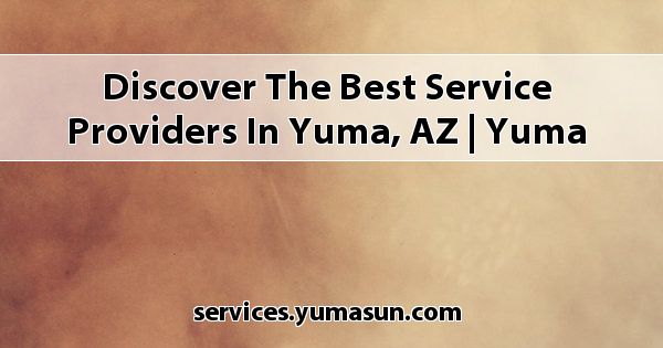 Discover the Best Service Providers in Yuma, AZ | Yuma Sun Services